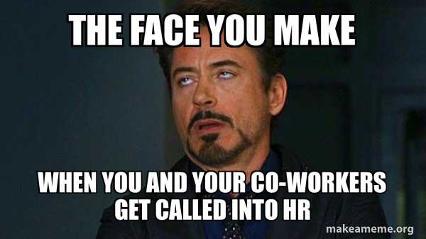 The face you make when you and your co-workers get called into hr ...