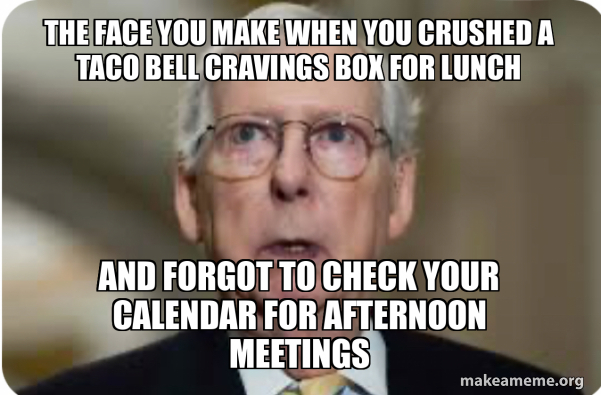 The face you make when you crushed a taco bell cravings box for lunch ...