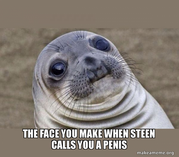 The face you make when Steen calls you a penis - Squeamish Seal Meme ...