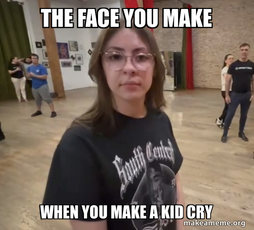 The face you make When you make a kid cry Meme Generator