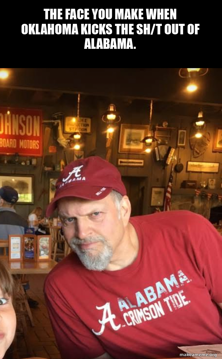 The face you make when Oklahoma kicks the sh/t out of Alabama. Meme ...