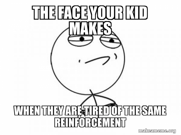The face your kid makes When they are tired of the same reinforcement ...