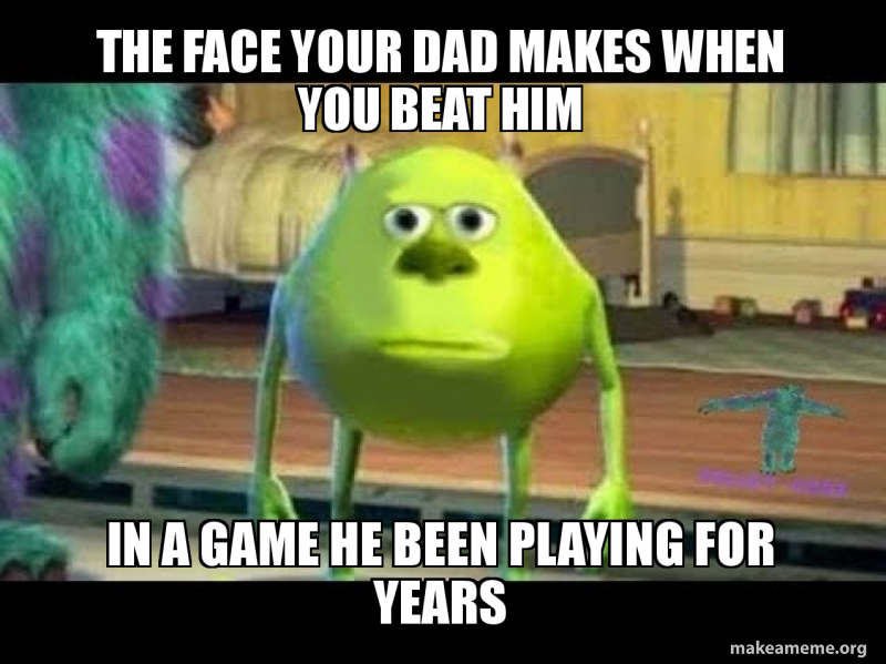 The face your dad makes when you beat him in a game he been playing for ...