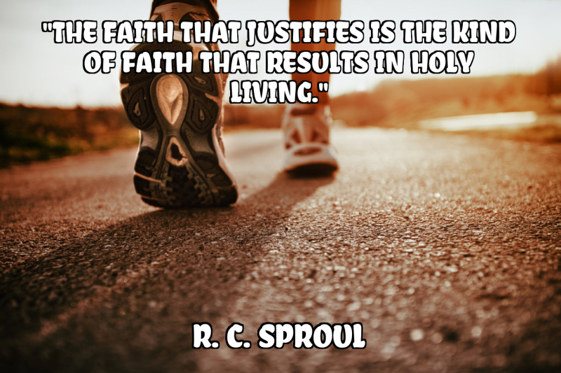 "The faith that justifies is the kind of faith that results in holy ...