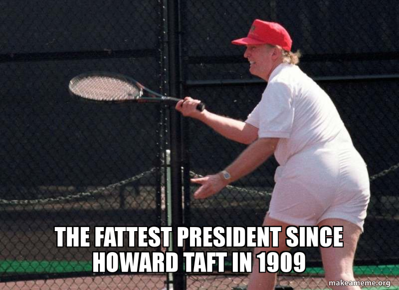 the fattest president since howard taft in 1909 Meme Generator