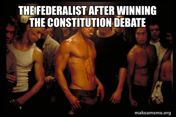 the federalist after winning the constitution debate - Fight Club Meme ...