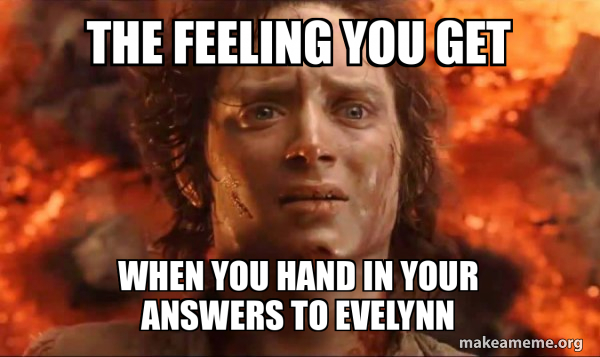 The feeling you get when you hand in your answers to Evelynn - Frodo it ...