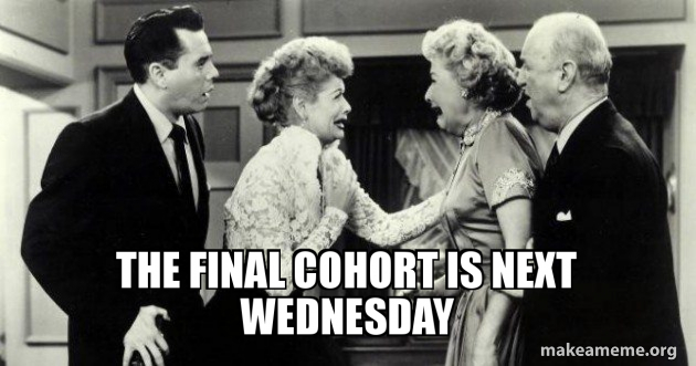 The Final Cohort is next wednesday Meme Generator
