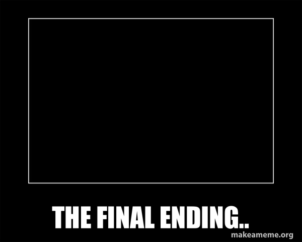 tHE FINAL ENDING.. - Motivational Meme Meme Generator