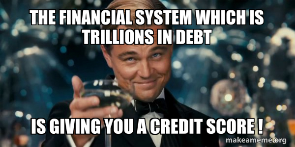 The financial system which is trillions in debt Is giving you a credit ...