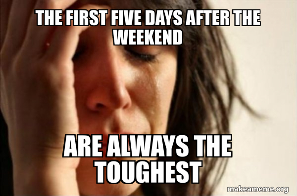 The first five days after the weekend are always the toughest - First ...