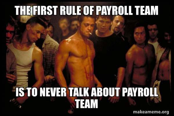 The first Rule of Payroll Team Is to never talk about Payroll Team ...