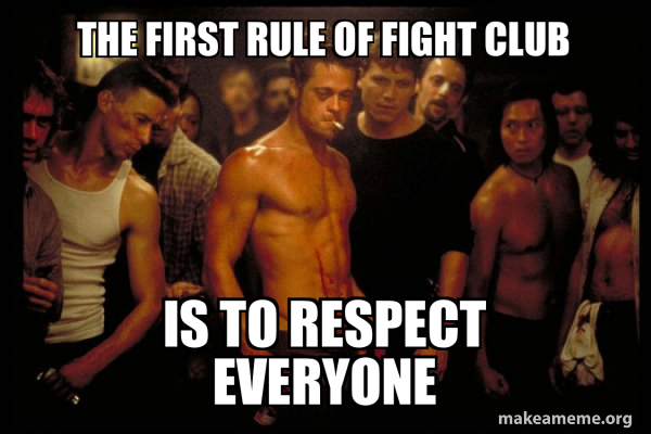 the first rule of fight club is to respect everyone - Fight Club Meme ...