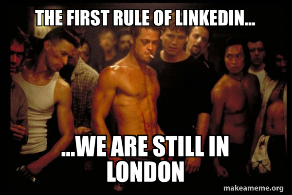 The first rule of LinkedIn… …we are still in London - Fight Club Meme ...