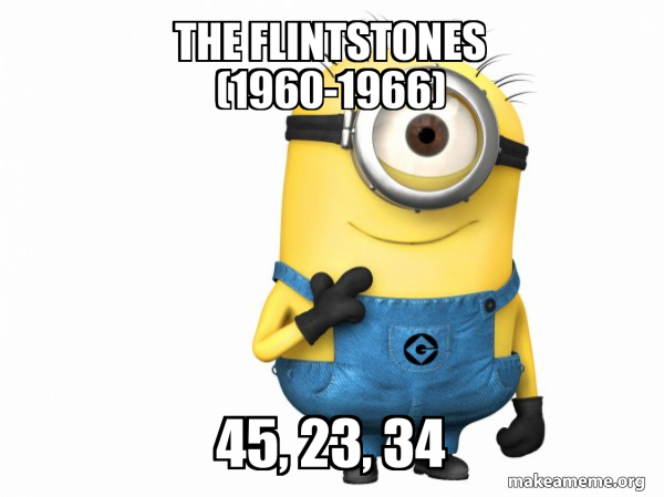 The Flintstones (1960-1966) 45, 23, 34 - Thoughtful Minion Meme Generator