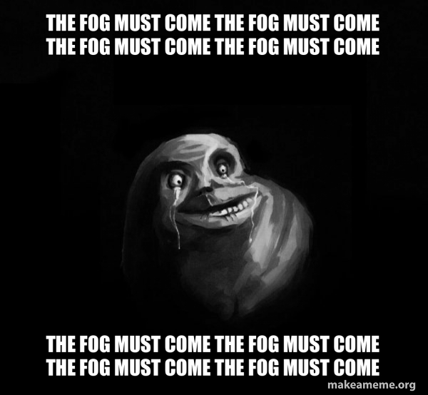 the fog must come the fog must come the fog must come the fog must come ...