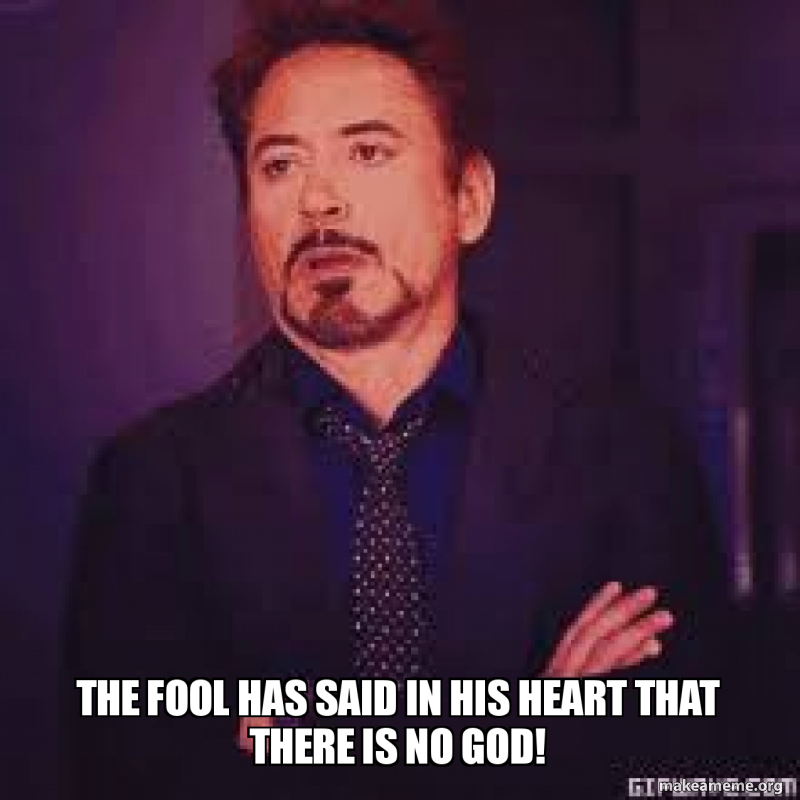 the fool has said in his heart that there is no god! Meme Generator