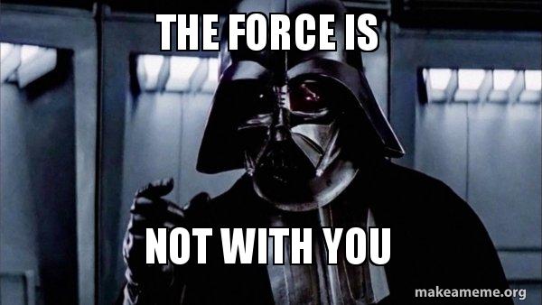 The force is not with you - Darth Vader - Choke Meme Generator
