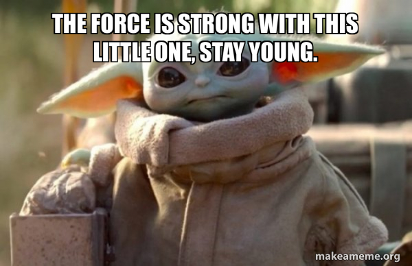 The force is strong with this little one, stay young. - Baby Yoda ...