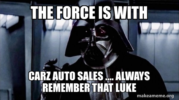 THE FORCE IS WITH CARZ AUTO SALES .... always remember that Luke ...