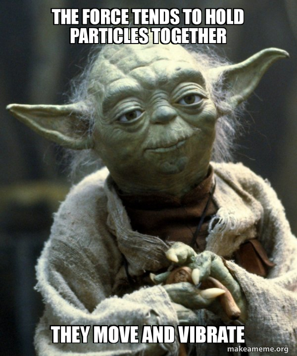 The force tends to hold particles together They move and vibrate - Yoda ...