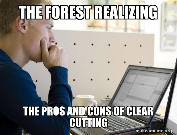 The Forest Realizing The Pros And Cons Of Clear Cutting Programmer Make A Meme the-forest-realizing-the-pros-and-cons-of-clear-cutting-programmer-make-a-meme