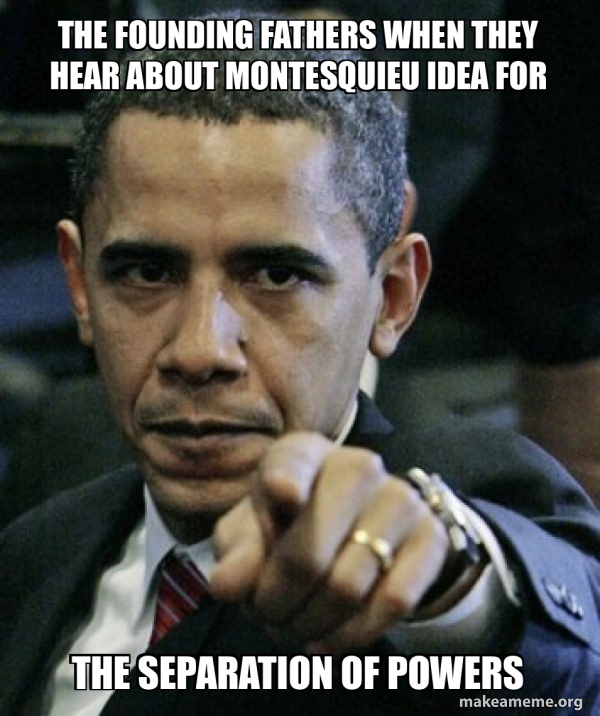 The founding fathers when they hear about Montesquieu idea for The ...