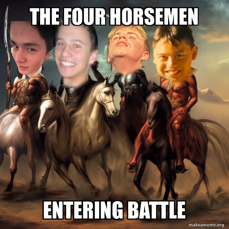 THE FOUR HORSEMEN ENTERING BATTLE Meme Generator