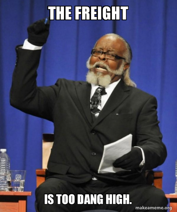 the freight is too dang high. - Too Damn HIgh Meme Generator