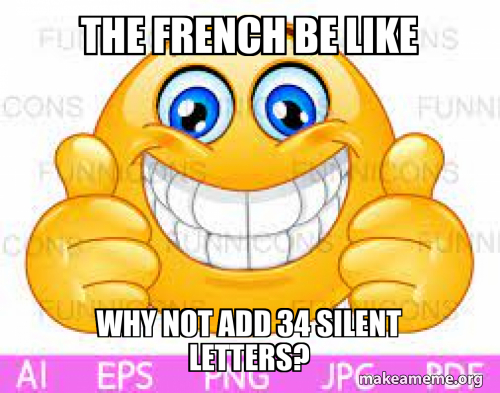 the french be like why not add 34 silent letters? Meme Generator