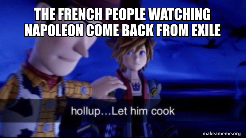 THE FRENCH PEOPLE WATCHING NAPOLEON COME BACK FROM EXILE Meme Generator