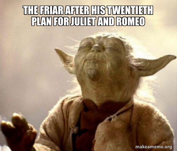 The Friar after his twentieth plan for Juliet and Romeo - Yoda Smell ...