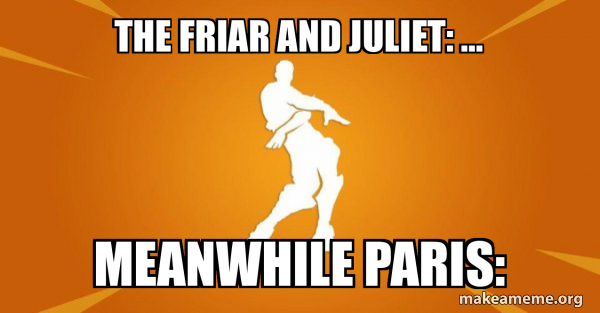 The Friar and Juliet: ... Meanwhile Paris: - Orange Justice Meme Generator