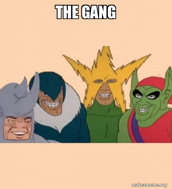 the gang - Me and the Boys Meme Generator