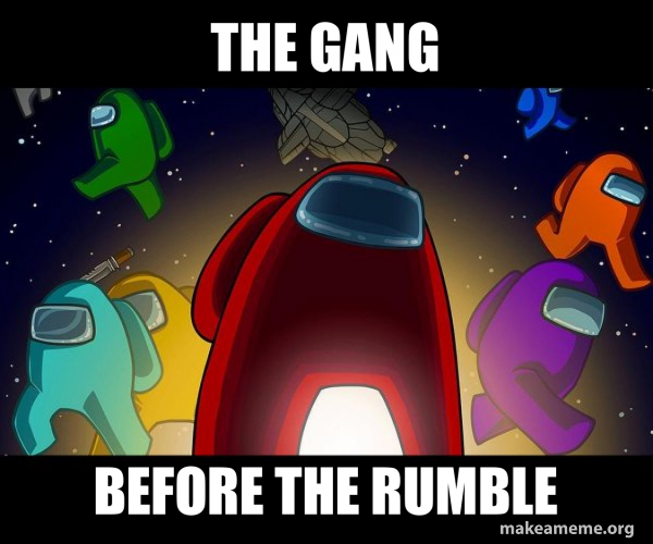 the gang before the rumble - Among Us Meme Generator