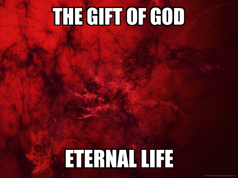 the gift of god eternal life - THE GIFT OF GOD is ETERNAL LIFE Meme ...