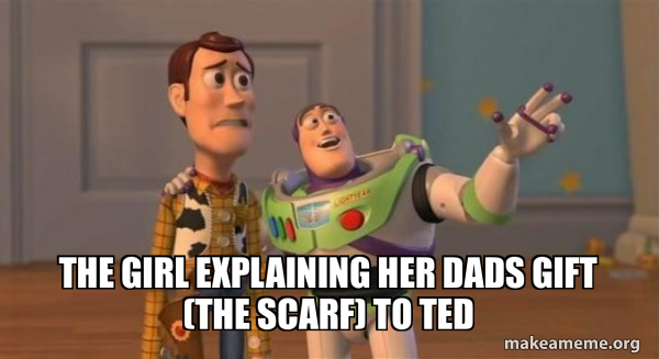 the girl explaining her dads gift (the scarf) to ted - Buzz and Woody ...