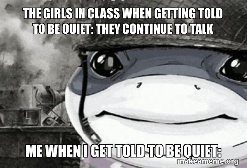 the girls in class when getting told to be quiet: they continue to talk ...