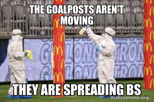 the goalposts aren't moving they are spreading bs Meme Generator