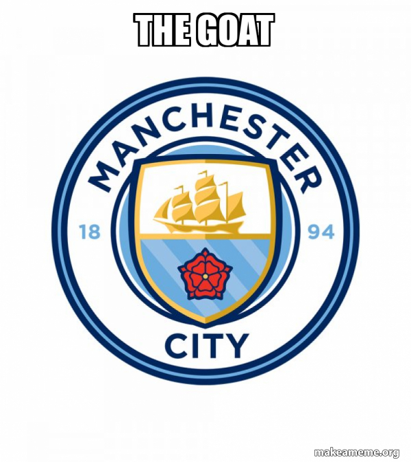 the goat - Manchester City Meme Generator