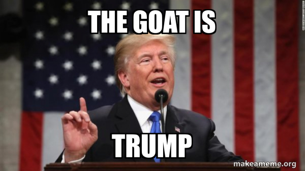 The goat is Trump - Donald Trump Meme Generator