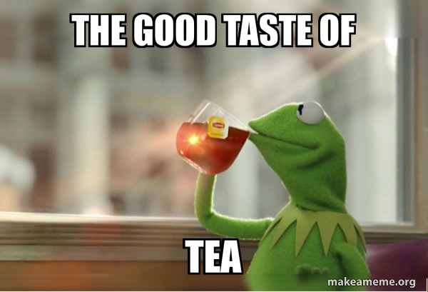 the good taste of Tea - Kermit Drinking Tea Meme Generator