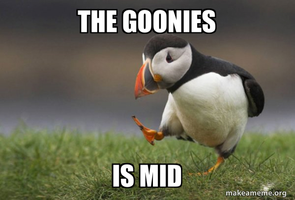 The goonies Is mid - Unpopular Opinion Puffin Meme Generator
