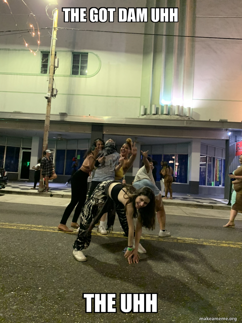 THE GOT DAM UHH THE UHH Meme Generator