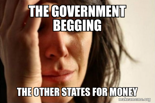 The government begging the other states for money - First World ...