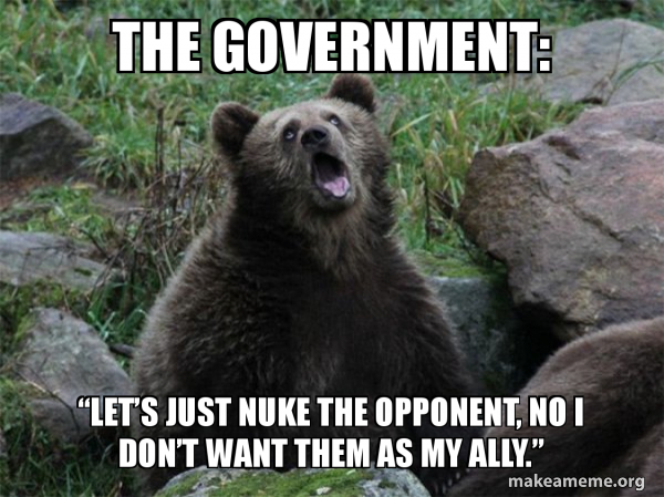 The government: â€œLetâ€™s just nuke the opponent, no I donâ€™t want ...