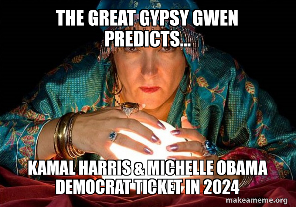 The GREAT GYPSY GWEN PREdicts... Kamal Harris & MichelLe OBAMA democrat ...