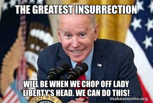the greatest insurrection will be when we chop off lady liberty's head ...