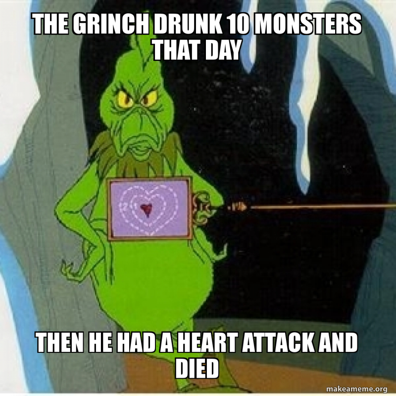 The Grinch drunk 10 monsters that Day Then he had a heart attack and ...