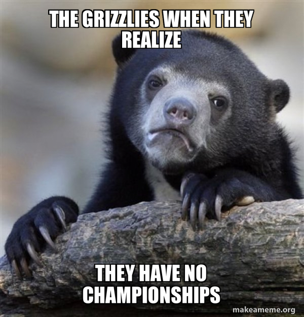 The grizzlies when they realize they have no championships - Confession ...